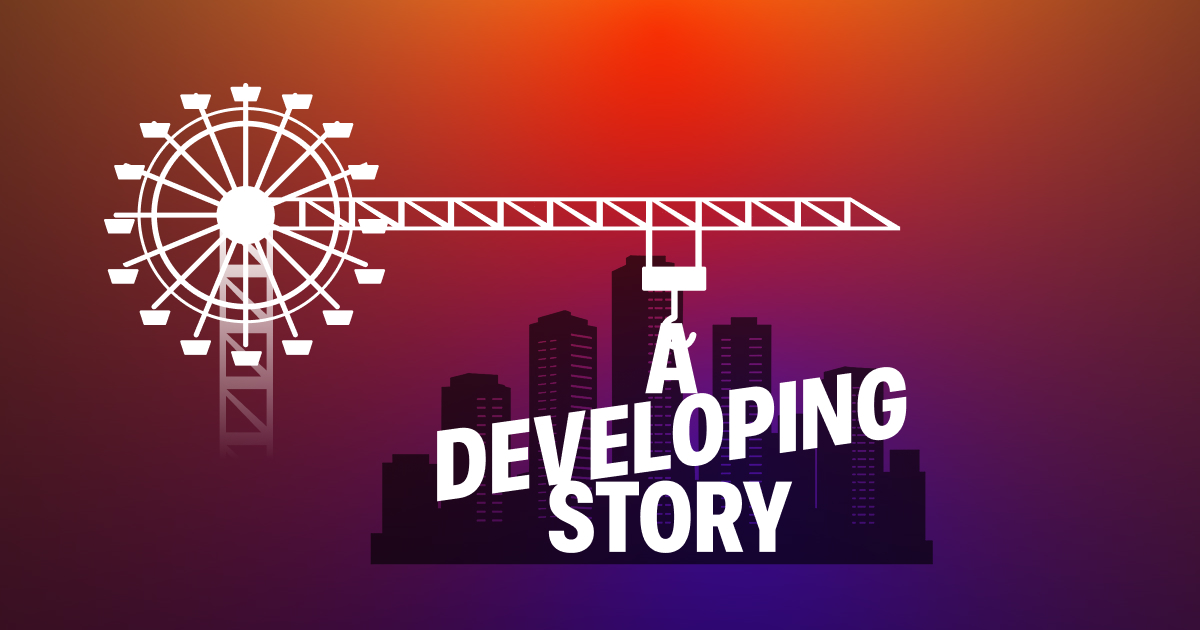 A DEVELOPING STORY